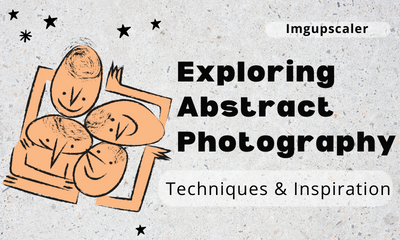 Exploring Abstract Photography: Techniques and Inspiration